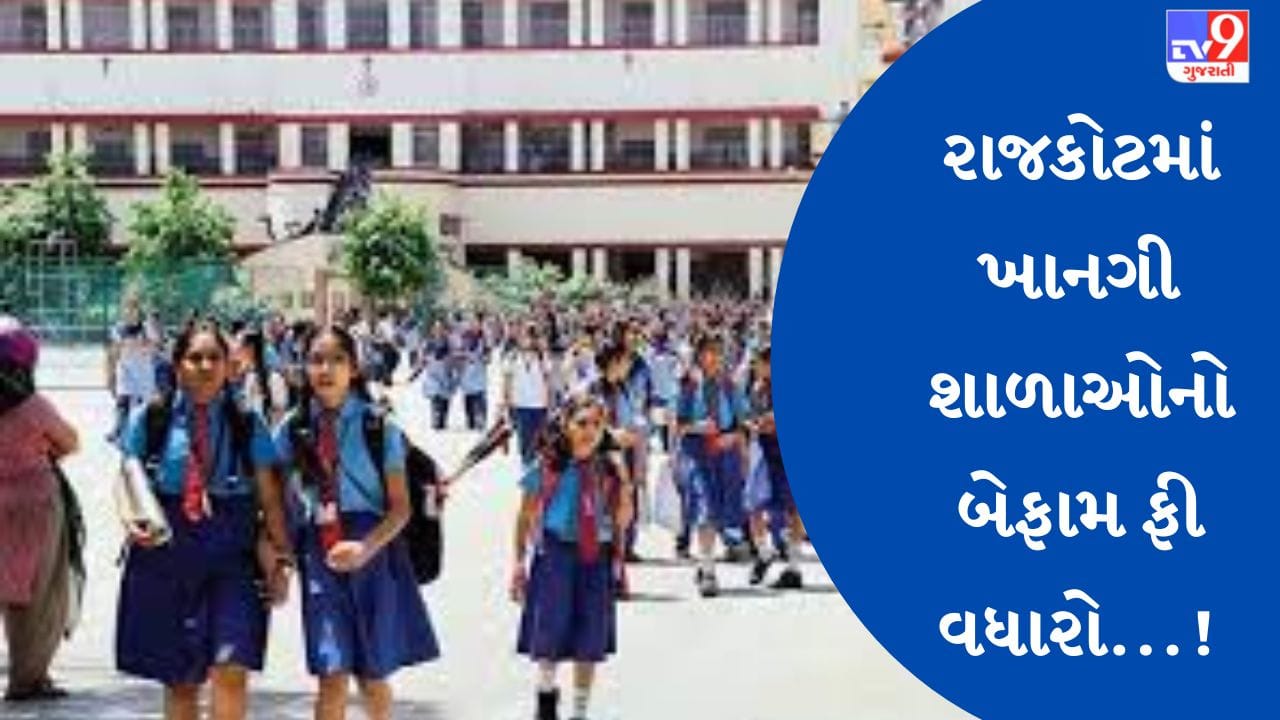 Gujarati Video : રાજકોટમાં છેલ્લા 6 વર્ષમાં ખાનગી શાળાઓએ બેફામ ફી વધારો ...
