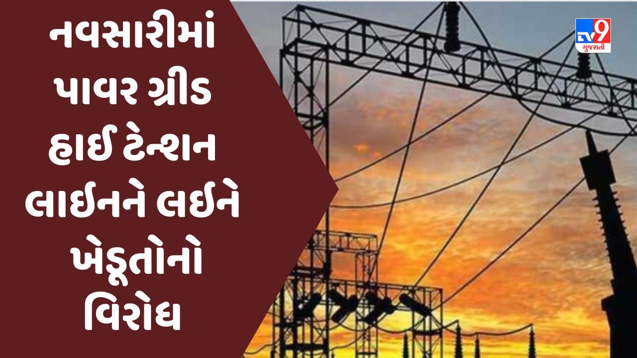 Navsari : કાંઠા વિસ્તારના 52 ગામડાઓમાંથી પસાર થતી પાવર ગ્રીડ હાઈ ટેન્શન ...