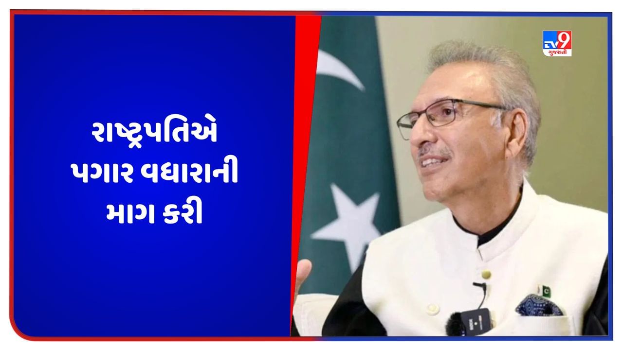 Pakistan News આર્થિક સંકટ વચ્ચે દેશના રાષ્ટ્રપતિએ પગાર વધારાની માગ કરી