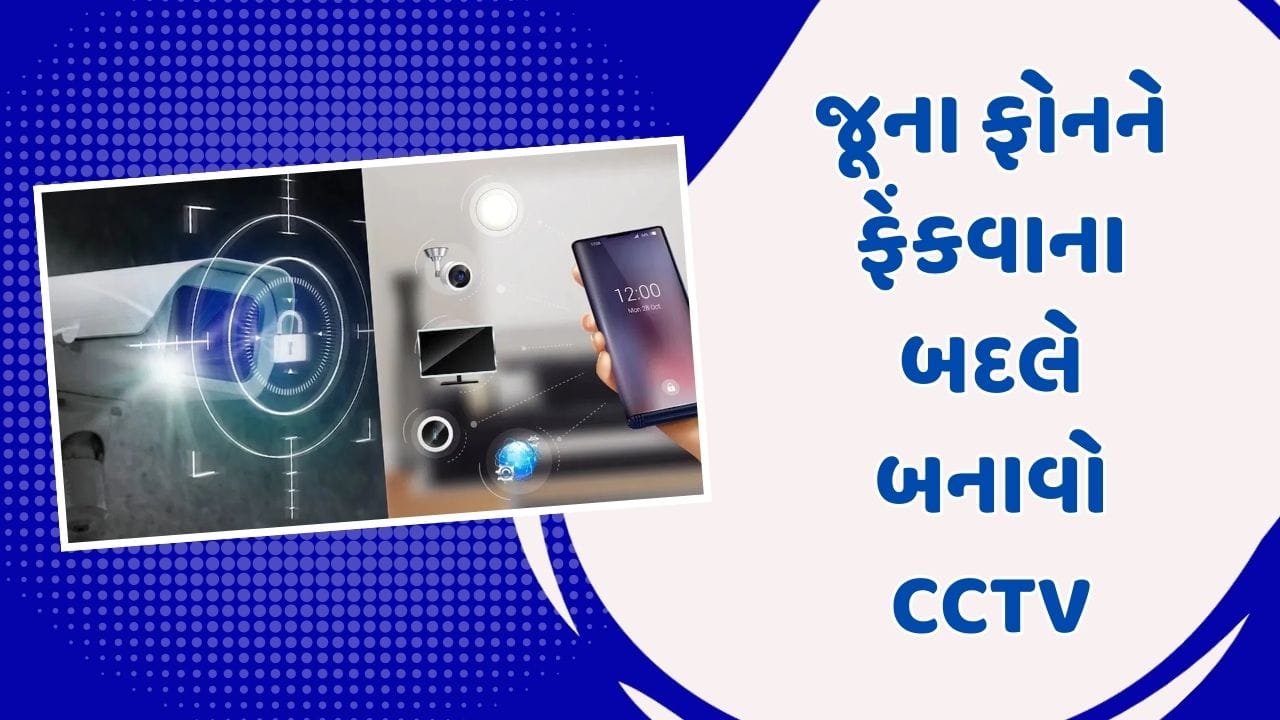 જૂના સ્માર્ટ ફોનને ફેંકો નહીં, તેને CCTV બનાવો, આ સરળ રીતથી થઇ જશે કામ ...