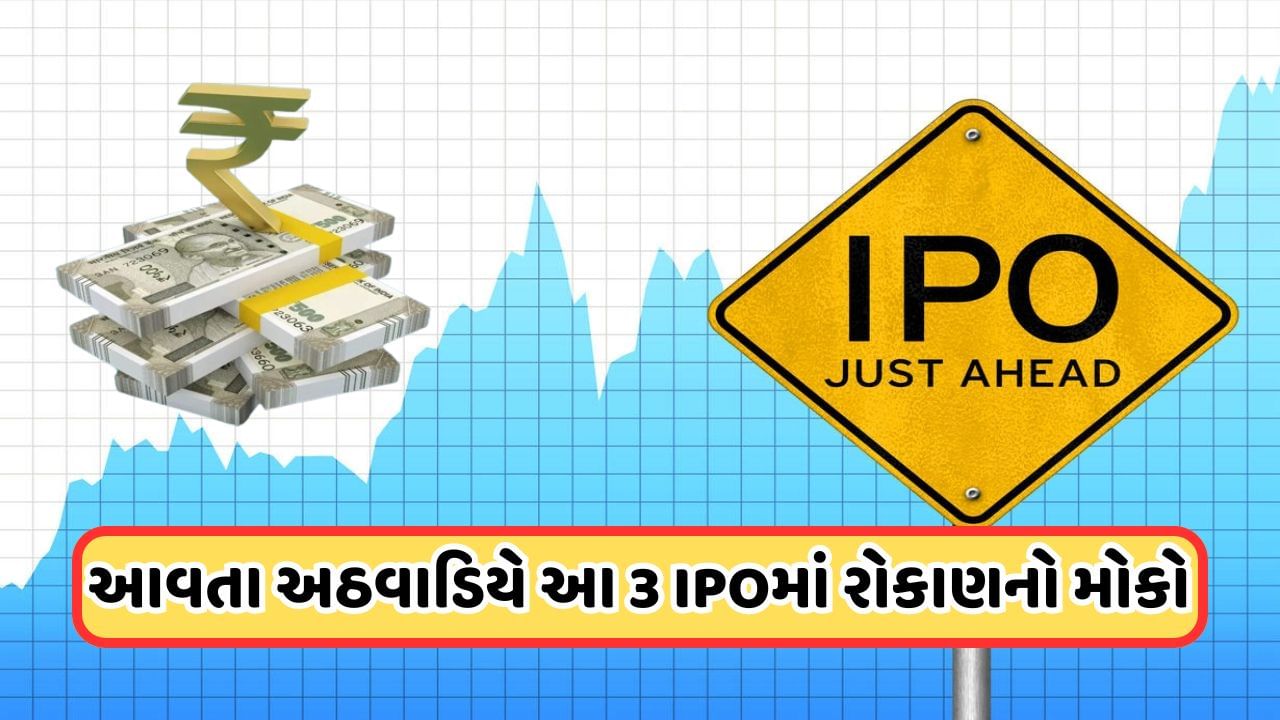 Upcoming IPO : આવતા અઠવાડિયે 3 IPOમાં રોકાણની તક, આ 12નું IPOનું થશે લિસ્ટિંગ, જાણો સંપૂર્ણ ...
