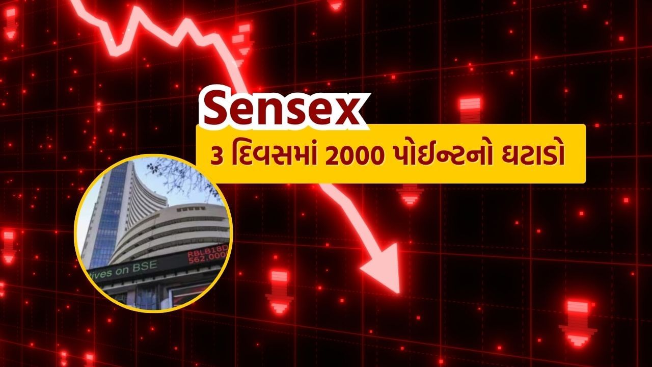 Stock Market માં સતત ઘટાડો, 3 દિવસમાં Sensex 2000 પોઈન્ટ ઘટ્યો, આ છે ...