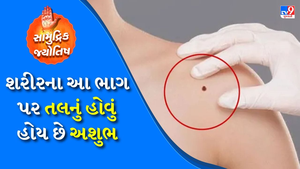 સામુદ્રિક શાસ્ત્ર: શરીરના આ ભાગ પર તલ હોય છે અશુભ, વ્યક્તિ જીવનભર ...
