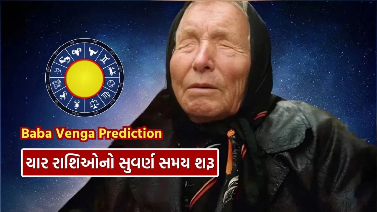 Baba Vanga Prediction : આ ચાર રાશિઓનો સુવર્ણ યુગ શરૂ, આગામી છ મહિનામાં ...